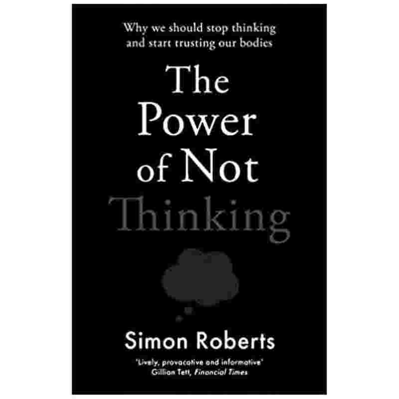 The Power of Not Thinking: Why We Should Stop Thinking and Start Trust ...